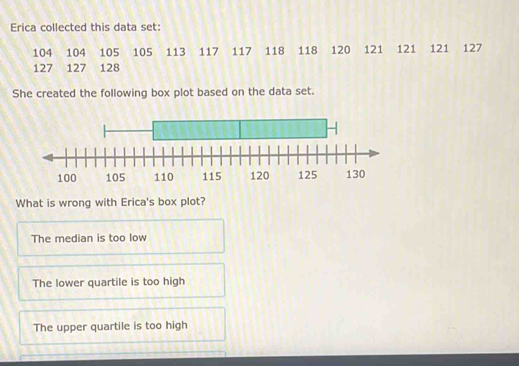 Erica collected this data set: 104 104 105 105 113 117 117 118 118 120 ...