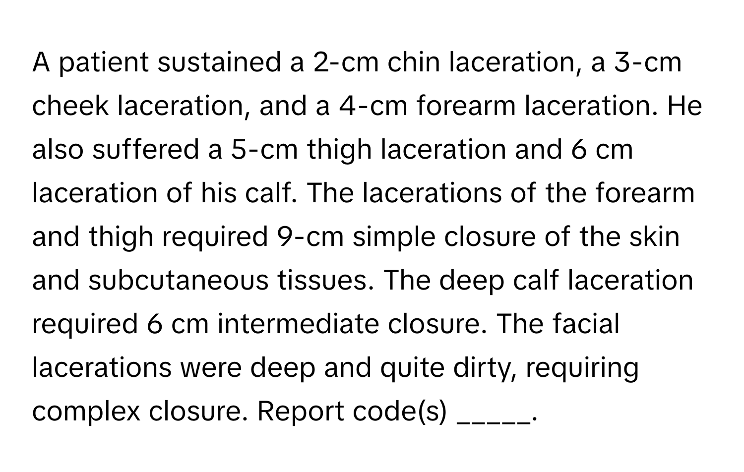 Solved: A patient sustained a 2-cm chin laceration, a 3-cm cheek ...