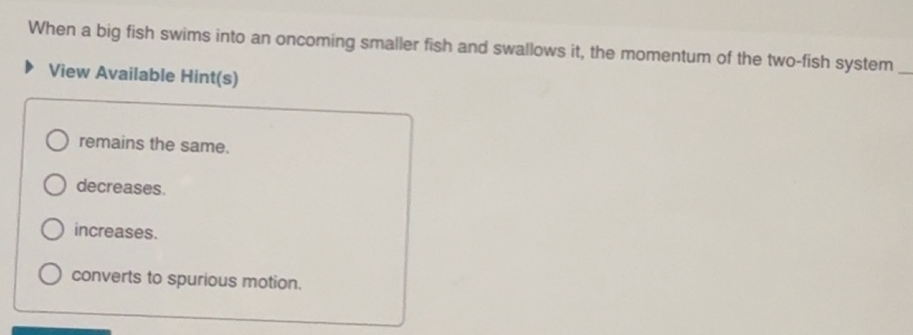 Solved: When a big fish swims into an oncoming smaller fish and ...