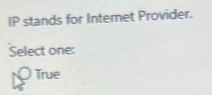 Solved: IP stands for Internet Provider. Select one: True [Others]