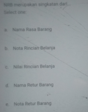 Telah dijawab:NRB merupakan singkatan darl. Select one: a. Nama Rasa ...
