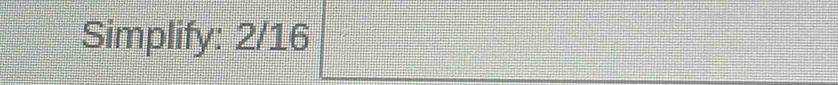 Solved: Simplify: 2/16 [Math]