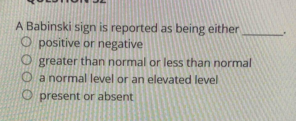 Solved: A Babinski sign is reported as being either_ positive or ...