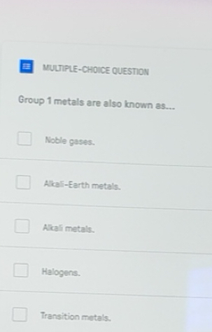 Solved: 𨰻 MULTIPLE-CHOICE QUESTION Group 1 metals are also known as... Noble gases. Alkali-Earth ...