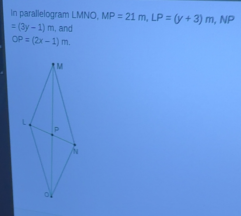 Solved: In parallelogram LMNO, MP=21m, LP=(y+3)m, NP =(3y-1)m , and OP ...