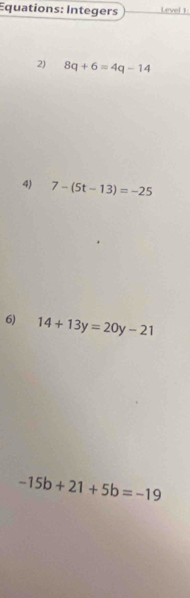 Solved: Equations: Integers Level 1: 2) 8q+6=4q-14 4) 7-(5t-13)=-25 6 ...