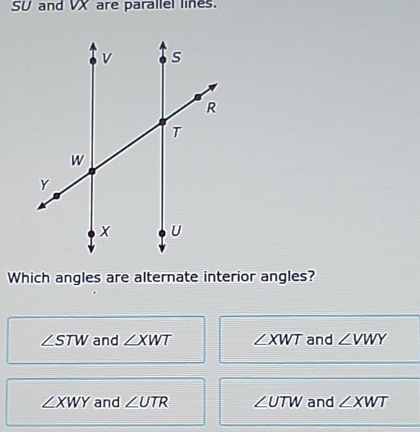 Solved: SU and VX are parallel lines. Which angles are alternate ...