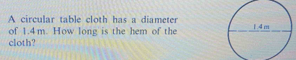 Solved: A circular table cloth has a diameter of 1.4m. How long is the ...