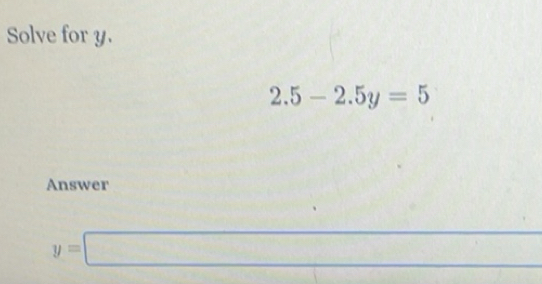 Solved: Solve for y. 2.5-2.5y=5 Answer y= [Math]
