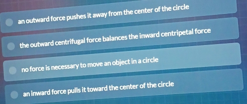 Solved: an outward force pushes it away from the center of the circle ...