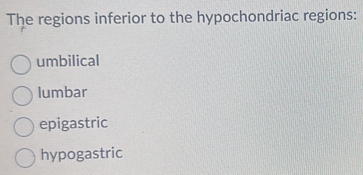 Solved: The regions inferior to the hypochondriac regions: umbilical ...
