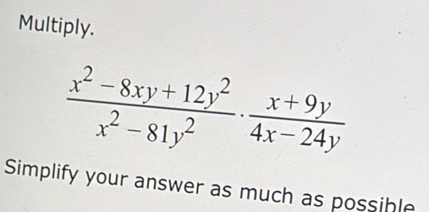 Solved: Multiply. (x^2-8xy+12y^2)/x^2-81y^2 · (x+9y)/4x-24y Simplify your answer as much as pos ...
