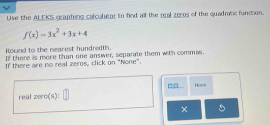 Solved: Use the ALEKS graphing calculator to find all the real zeros of ...