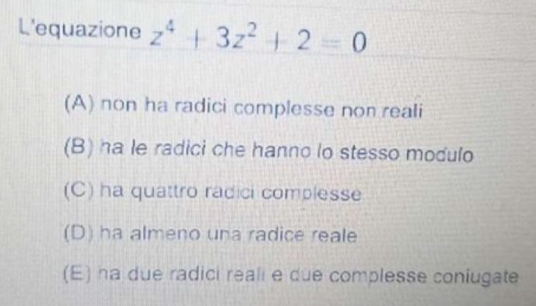 Risolto:L'equazione z^4+3z^2+2=0 (A) non ha radici complesse non reali ...