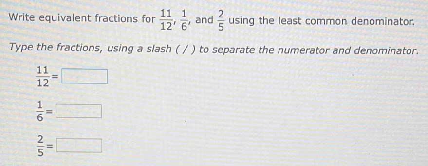Solved: Write equivalent fractions for 11/12 , 1/6 , and 2/5 using the ...