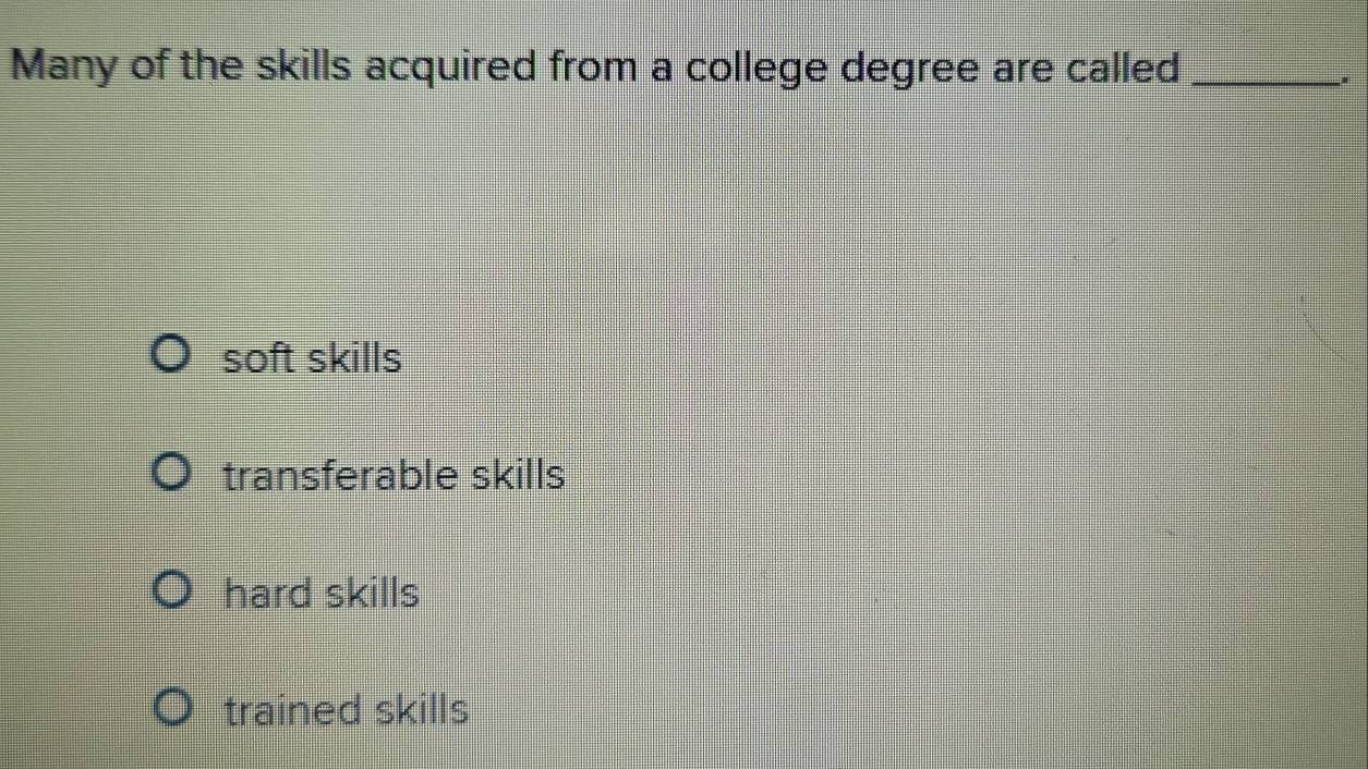 Solved: Many of the skills acquired from a college degree are called ...