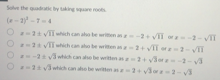 Solved: Solve the quadratic by taking square roots. (x-2)^2-7=4 x=2± ...