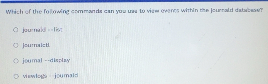 Solved: Which of the following commands can you use to view events within the journald database ...