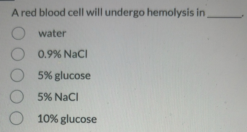Solved: A red blood cell will undergo hemolysis in_ . water 0.9% NaCl 5 ...
