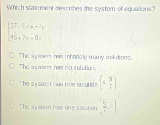 Solved: Which statement describes the system of equations? beginarrayl 27-9x=-7y 45+7y ...