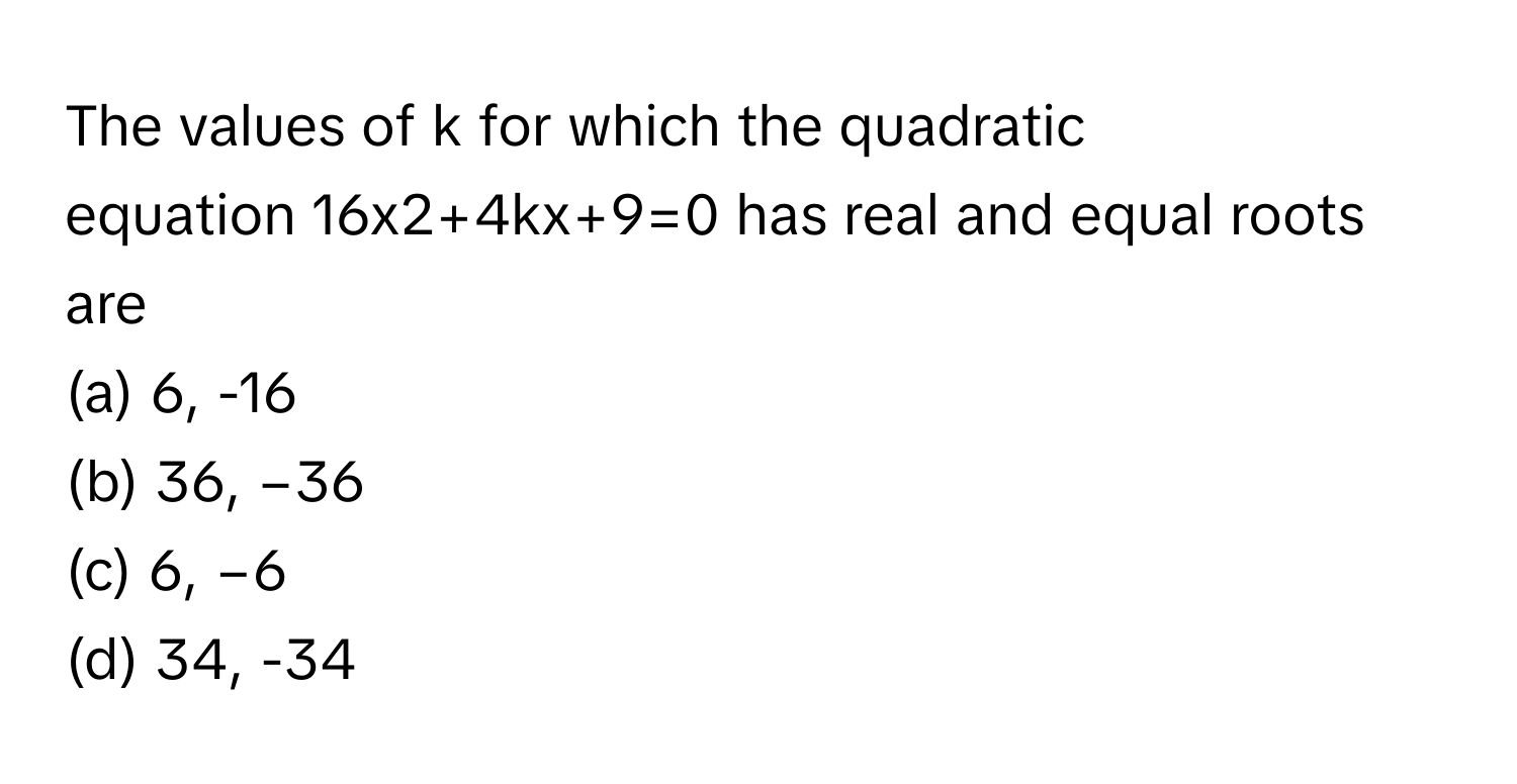 Solved: The values of k for which the quadratic equation 16x2+4kx+9=0 ...