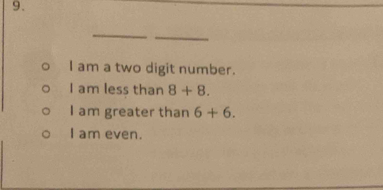 Solved: I am a two digit number. I am less than 8+8. I am greater than ...