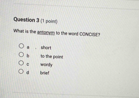 Solved: What is the antonym to the word CONCISE? a short b to the point ...