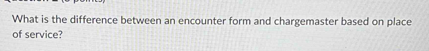 Solved: What is the difference between an encounter form and ...