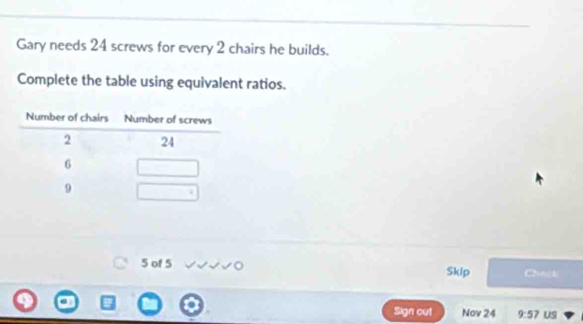 Solved: Gary needs 24 screws for every 2 chairs he builds. Complete the ...