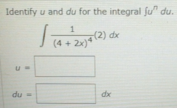 Solved: Identify u and du for the integral ∈t u^ndu. ∈t frac 1(4+2x)^4 ...