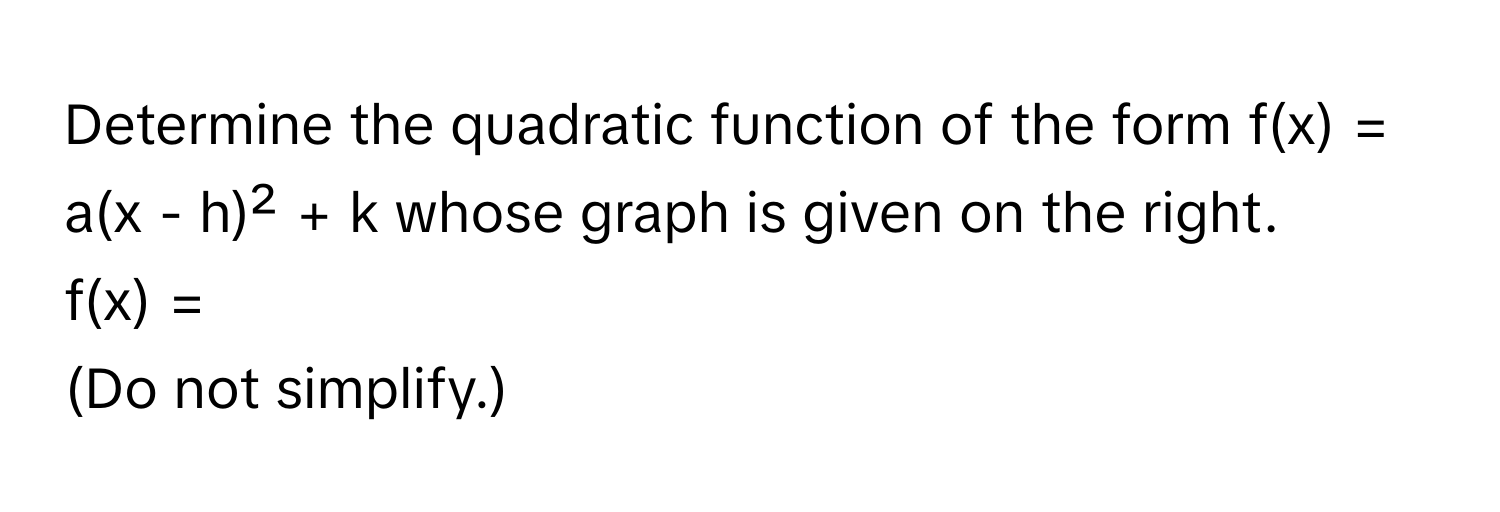 Solved: Determine the quadratic function of the form f(x) = a(x - h)² ...