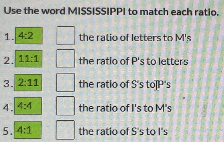 Solved: Use the word MISSISSIPPI to match each ratio. 1. 4:2 the ratio ...