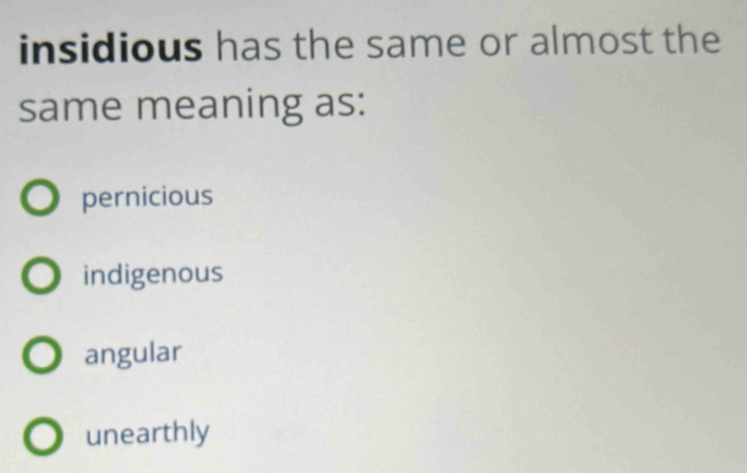 Solved: insidious has the same or almost the same meaning as ...
