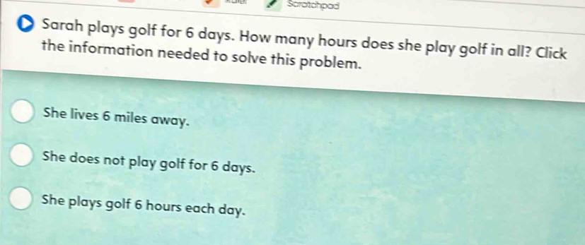 Solved: Scrotchpod Sarah plays golf for 6 days. How many hours does she ...