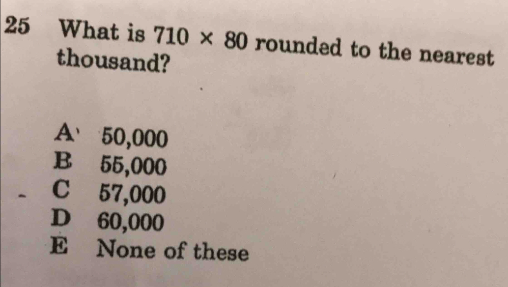 Solved: What is 710* 80 rounded to the nearest thousand? A 50,000 B ...