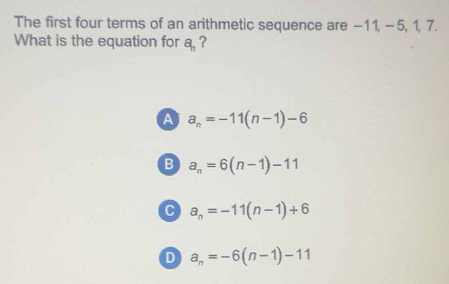 Solved: The first four terms of an arithmetic sequence are −11, -5, 1 ...