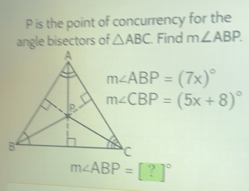 Solved: P is the point of concurrency for the angle bisectors of ABC Find m∠ ABP. m∠ ABP=(7x)^ci ...