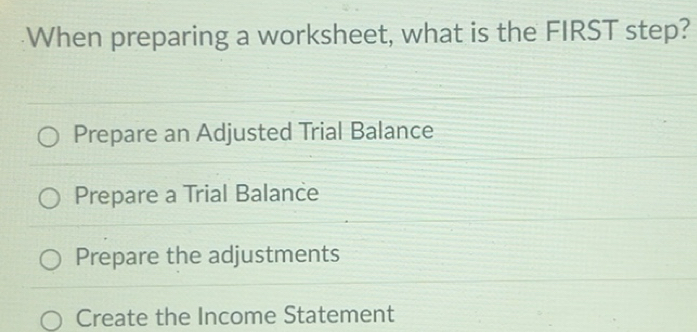 Solved: When preparing a worksheet, what is the FIRST step? Prepare an ...