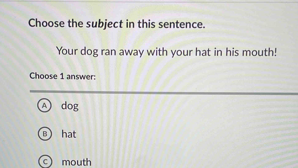 Solved: Choose the subject in this sentence. Your dog ran away with ...