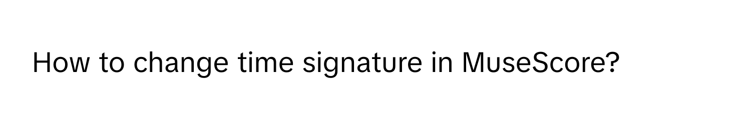 Solved: How to change time signature in MuseScore? [Others]