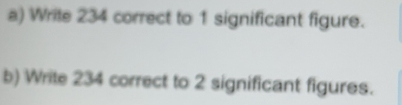 Solved: Write 234 correct to 1 significant figure. b) Write 234 correct ...
