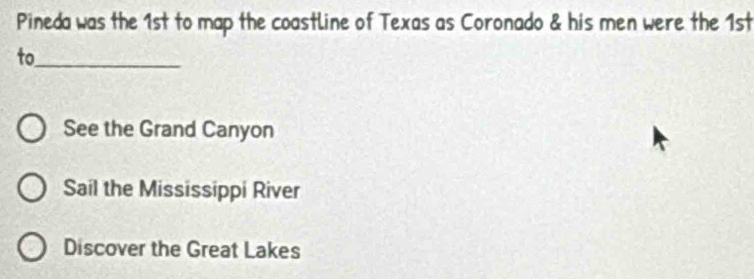 Solved: Pineda was the 1st to map the coastline of Texas as Coronado ...