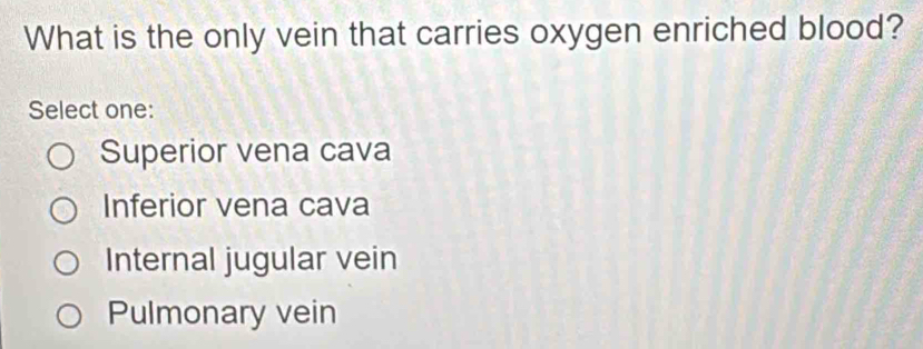 Solved: What is the only vein that carries oxygen enriched blood ...