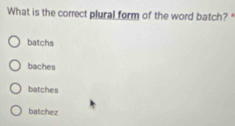 Solved: What is the correct plural form of the word batch? * batchs ...