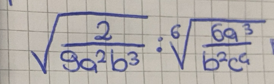 Risolto:sqrt(frac 2)9a^2b^3:sqrt[6](frac 6a^3)b^2c^4