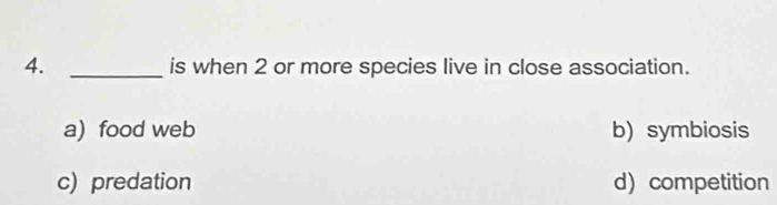 Solved: is when 2 or more species live in close association. a) food ...
