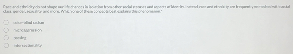 Solved: Race and ethnicity do not shape our life chances in isolation ...