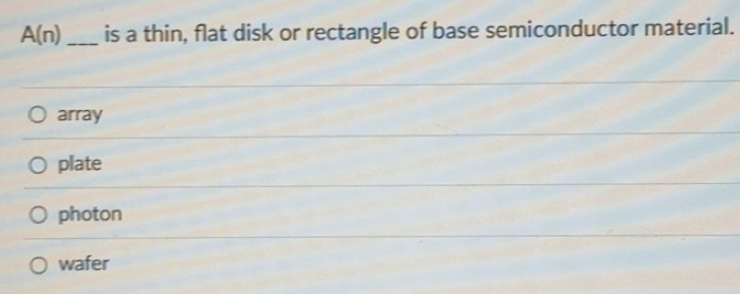 Solved: A(n) _is a thin, flat disk or rectangle of base semiconductor ...