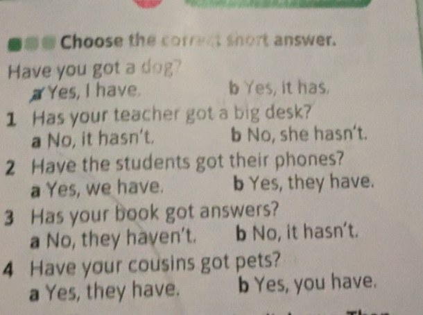Risolto:Choose the correct short answer. Have you got a dog? a Yes, I ...