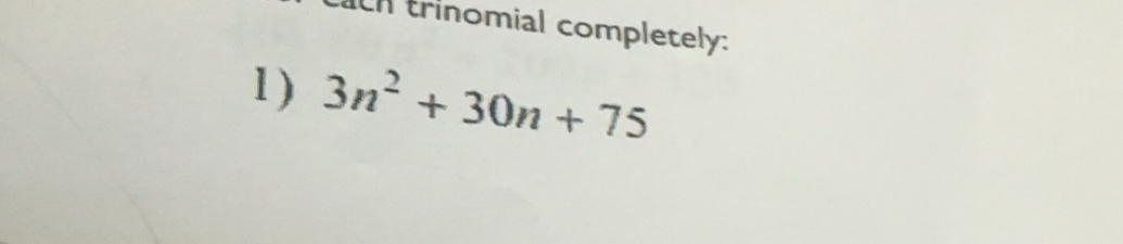 Solved: trinomial completely: 1) 3n^2+30n+75 [Math]